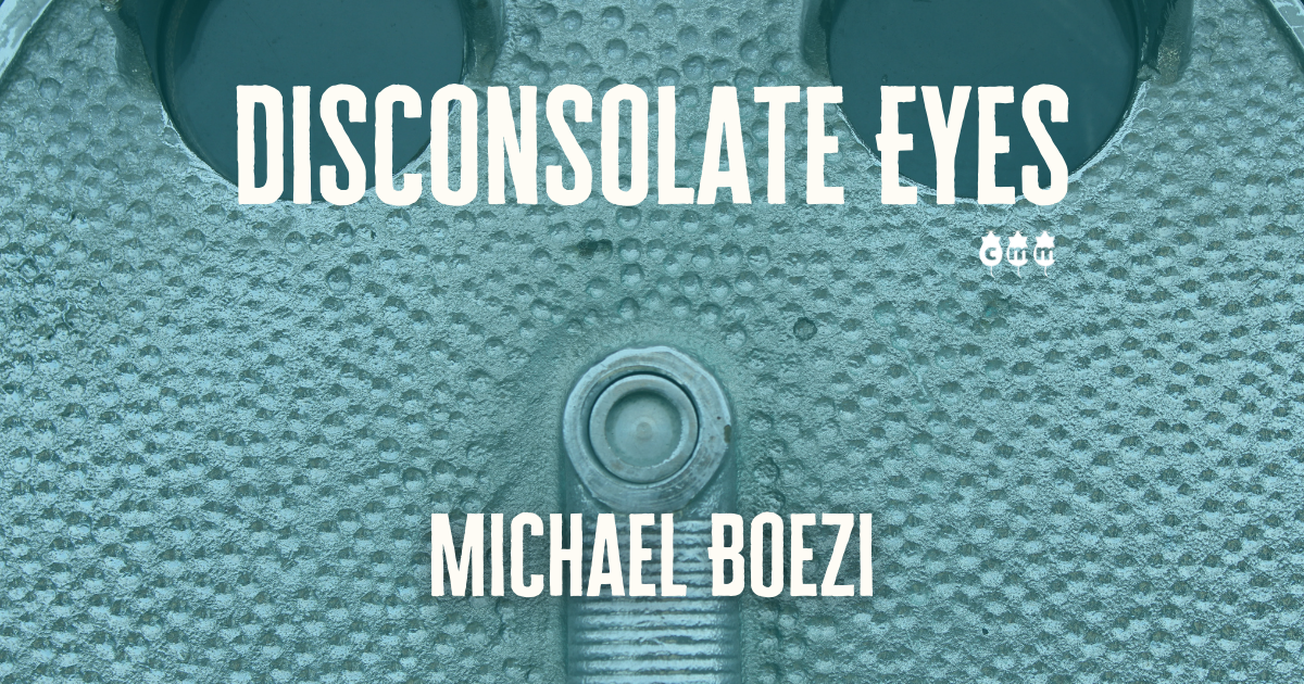 Disconsolate Eyes | Michael Boezi